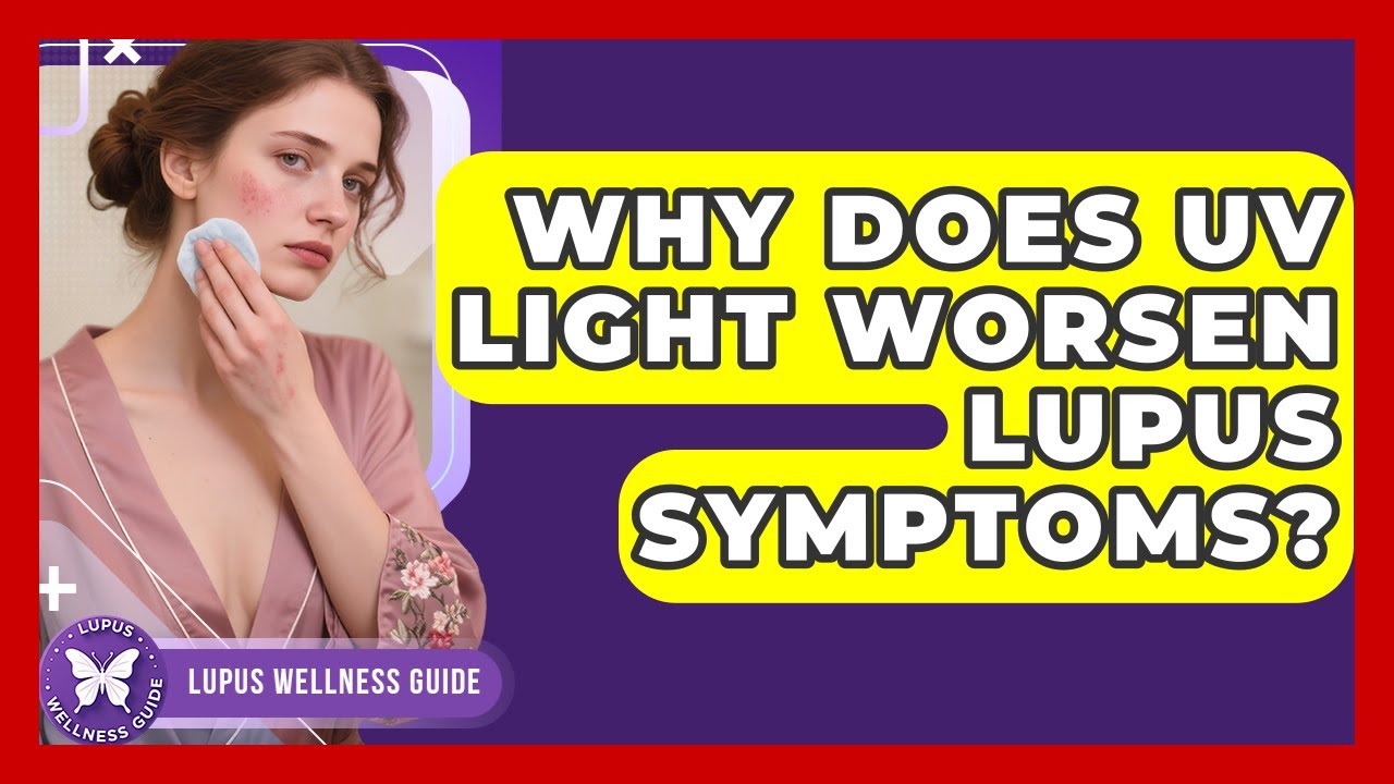 Why Does UV Light Worsen Lupus Symptoms? - Lupus Wellness Guide - YouTube