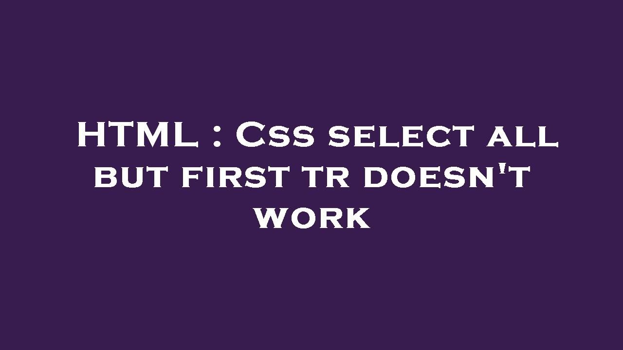 HTML : Css select all but first tr doesn't work - YouTube