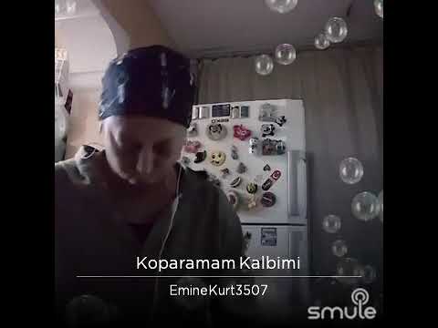 Emine Kurt...KOPARAMAM KALBİMİ