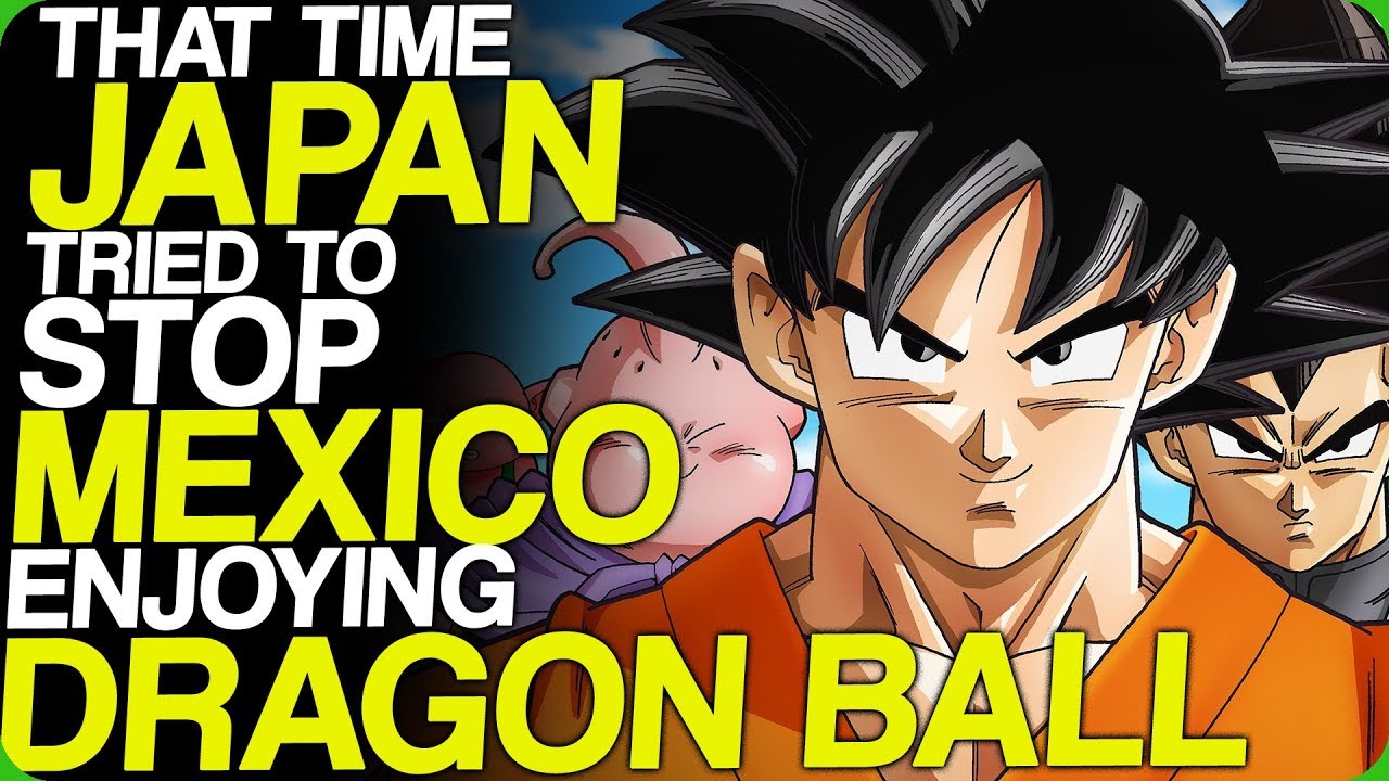 That Time Japan Tried To Stop Mexico Enjoying Dragon Ball (Favourite ...