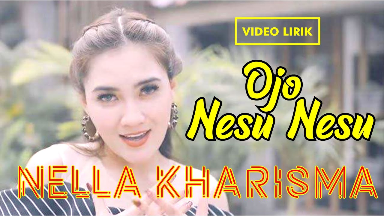 OJO NESU NESU - NELLA KHARISMA - UNOFFICIALS VIDEO LYRICS - TERBARU ...