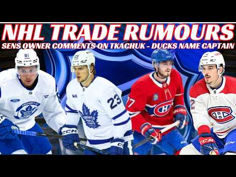 NHL Trade Rumours - Habs, Leafs, Sens Owner Comments on Tkachuk, Waivers, BOG Updates, Ducks Captain