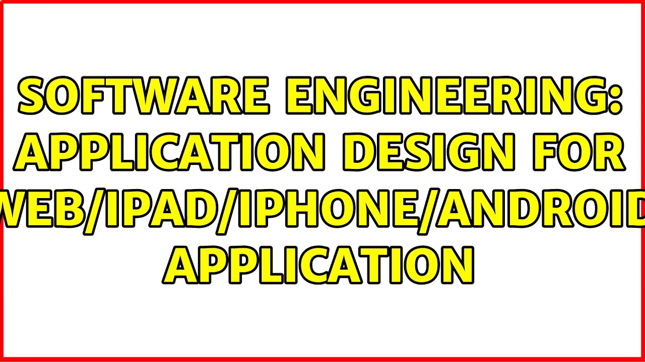 Software Engineering: Application design for web/iPad/iPhone/Android ...