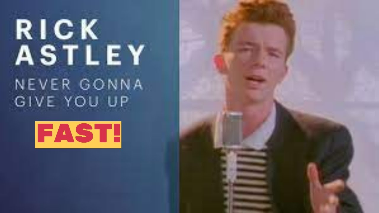 Never Gonna Give You Up (Rick Roll) FAST! - YouTube