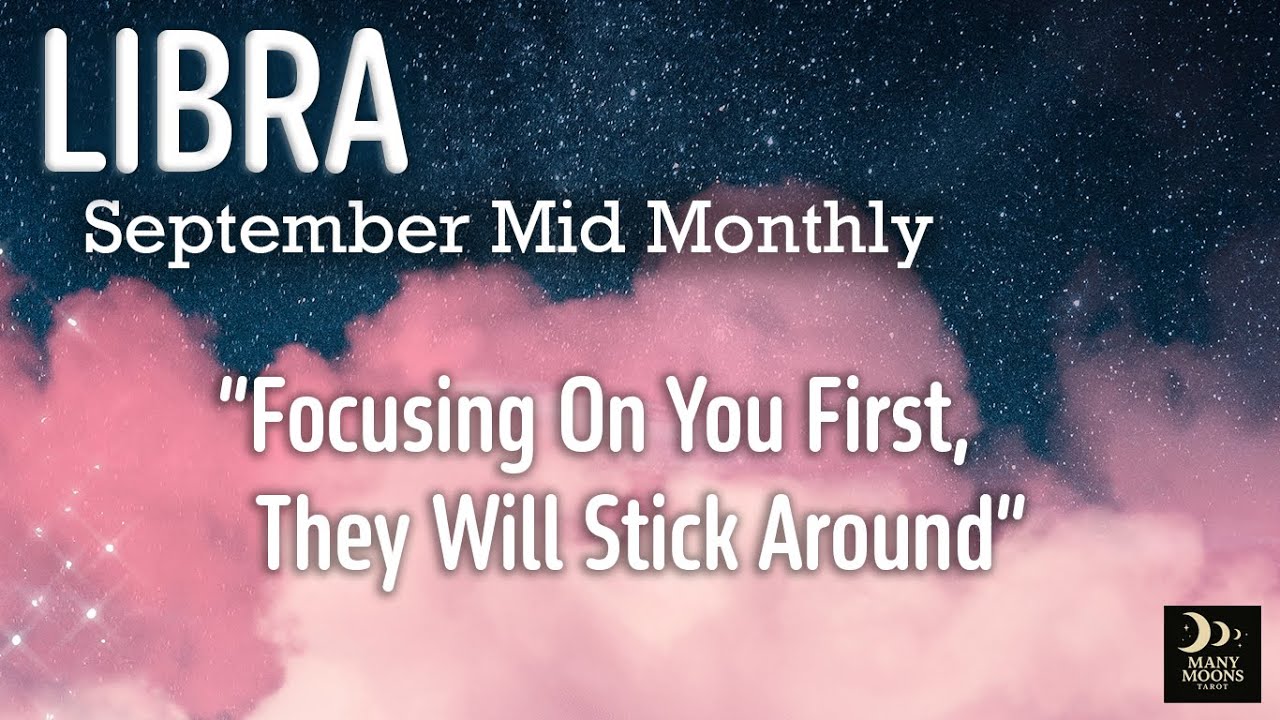 Libra | Focusing On You First, They Will Stick Around | Mid September ...