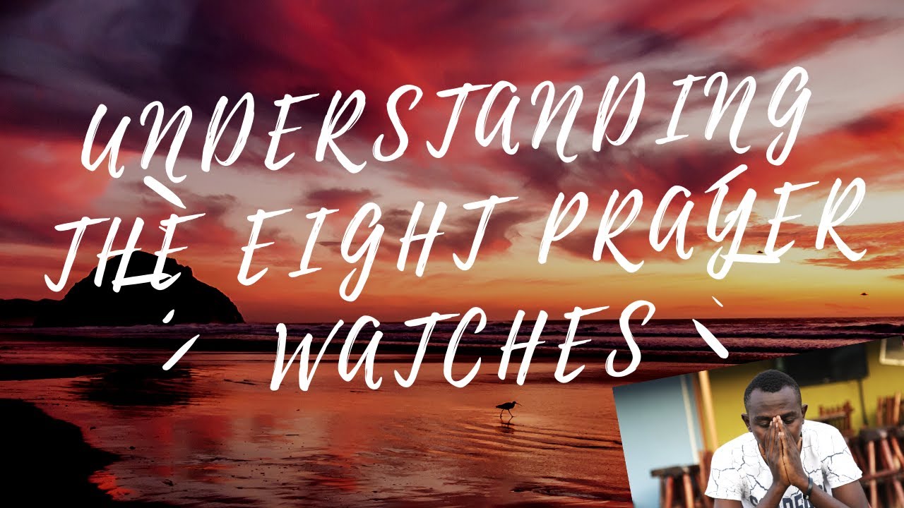 understanding the 8 prayer watches -3rd Watch 12 am- 3am - YouTube