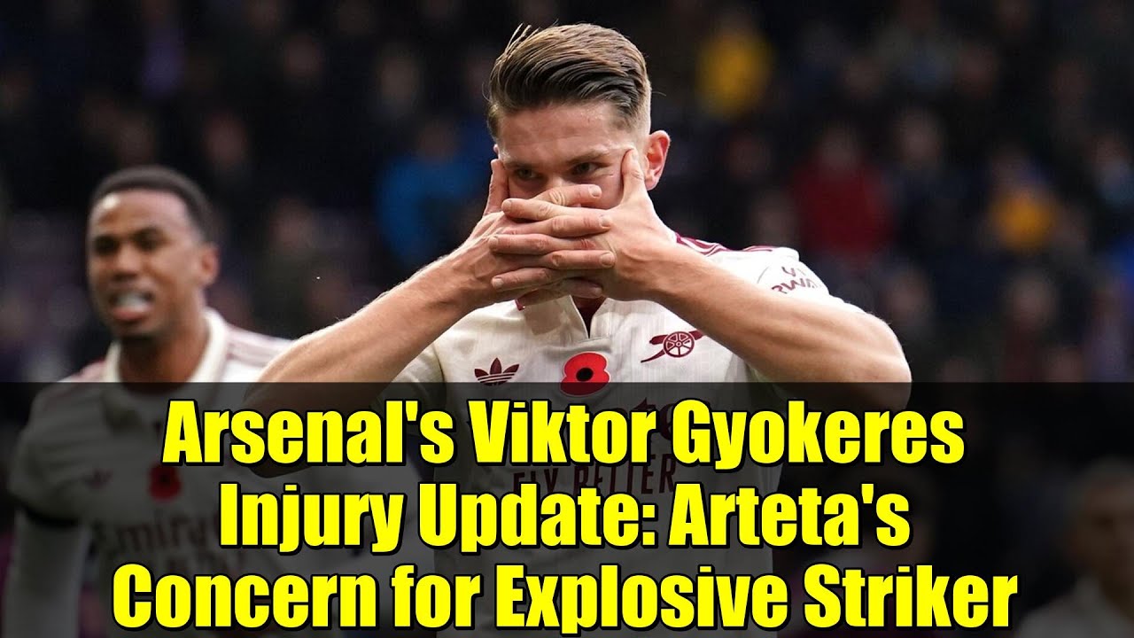 Arsenal's Viktor Gyokeres Injury Update: Arteta's Concern for Explosive ...