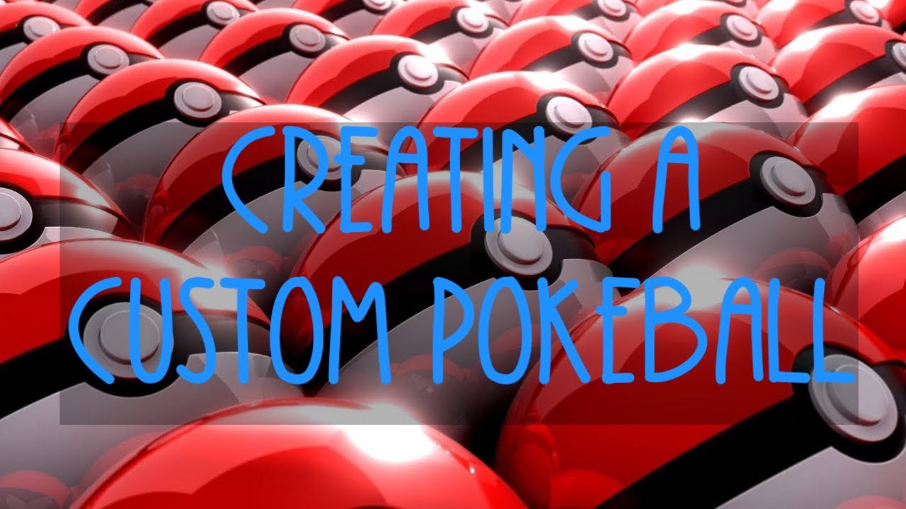 Creating My Own Custom Poke Ball!!!! - YouTube