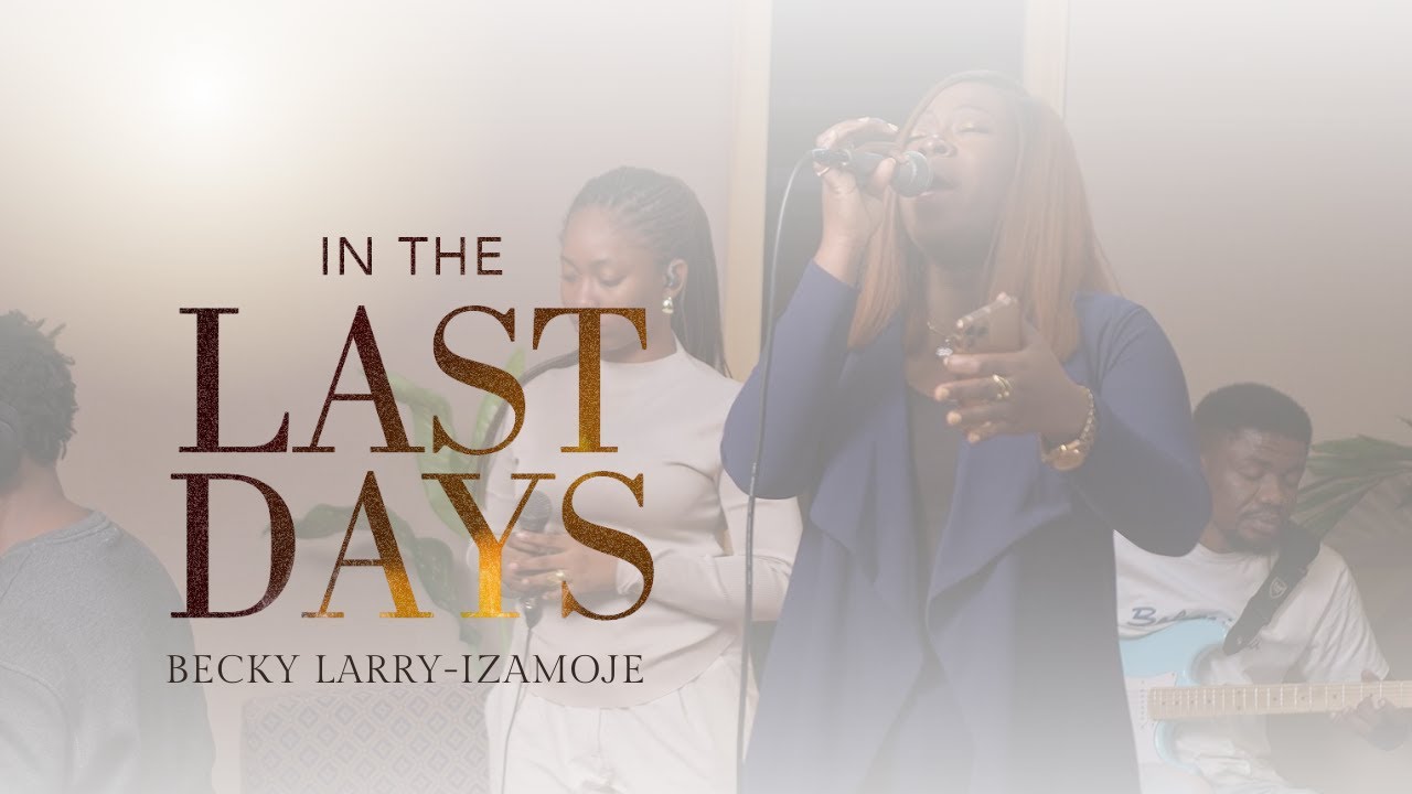 In The Last Days [Official Live Recording] - Becky Larry-Izamoje | # ...