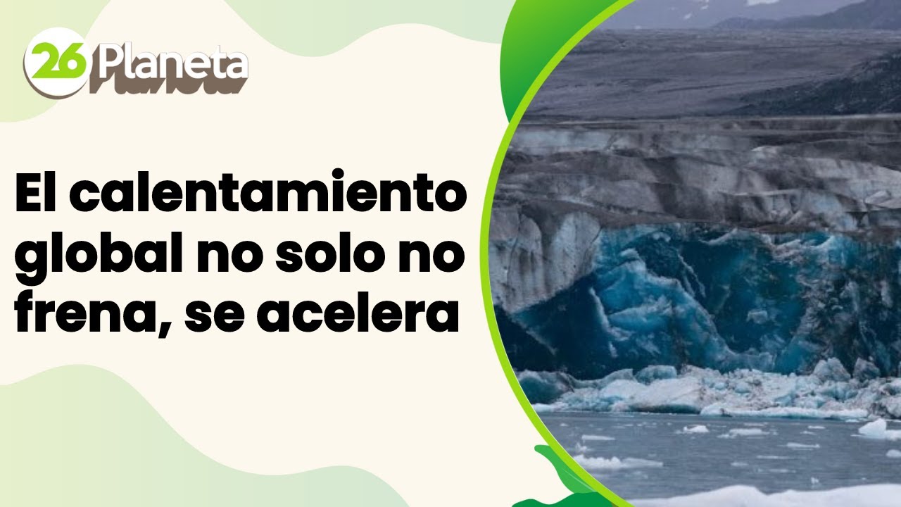 El calentamiento global no solo no frena, se acelera | #26Planeta - YouTube