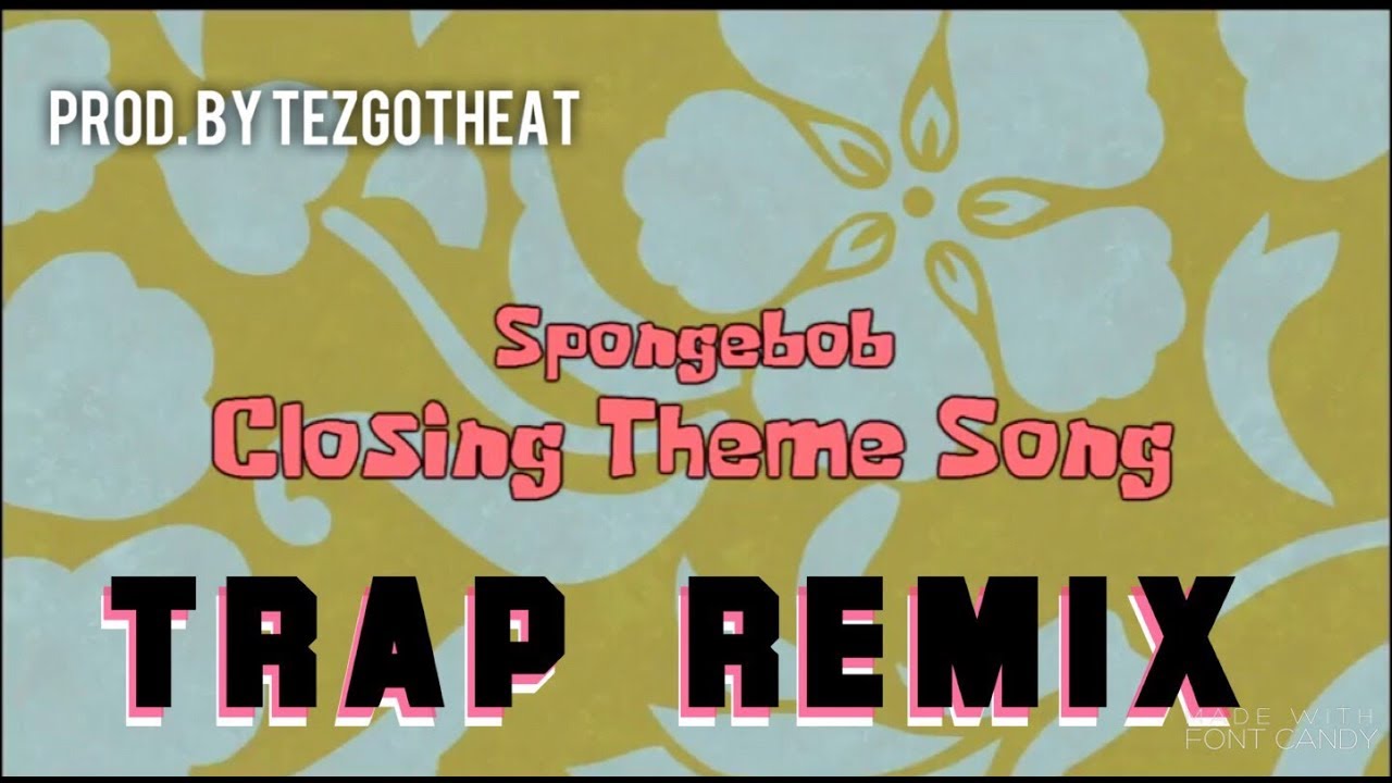 Spongebob Squarepants Closing Theme Song Trap Remix (Prod. By TezGotHeat) - YouTube