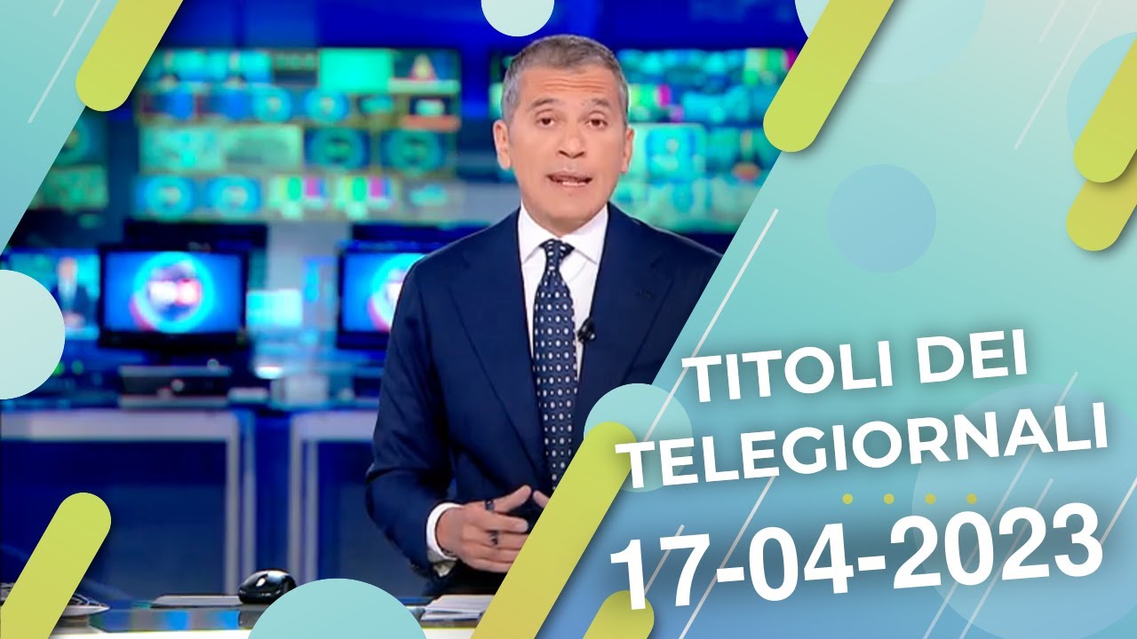 Titoli dei telegiornali del 17/04/2023 - YouTube