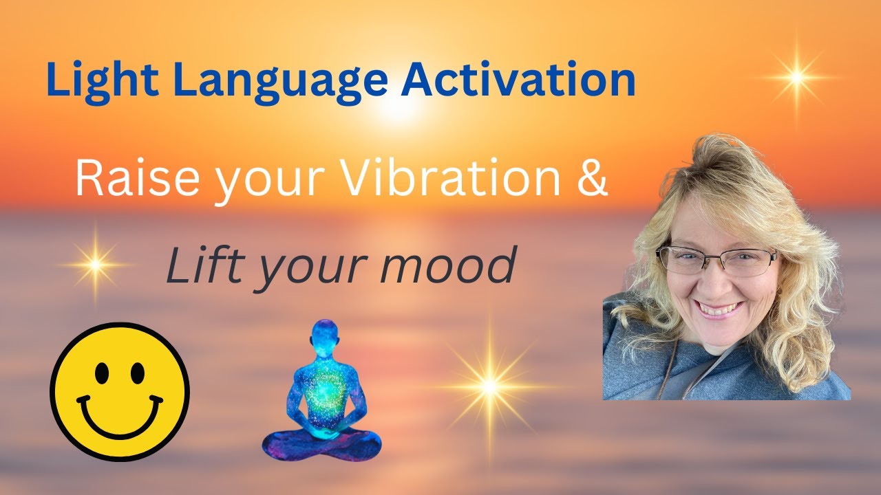 Light Language Activation to Raise your Vibration! Lift your mood ...