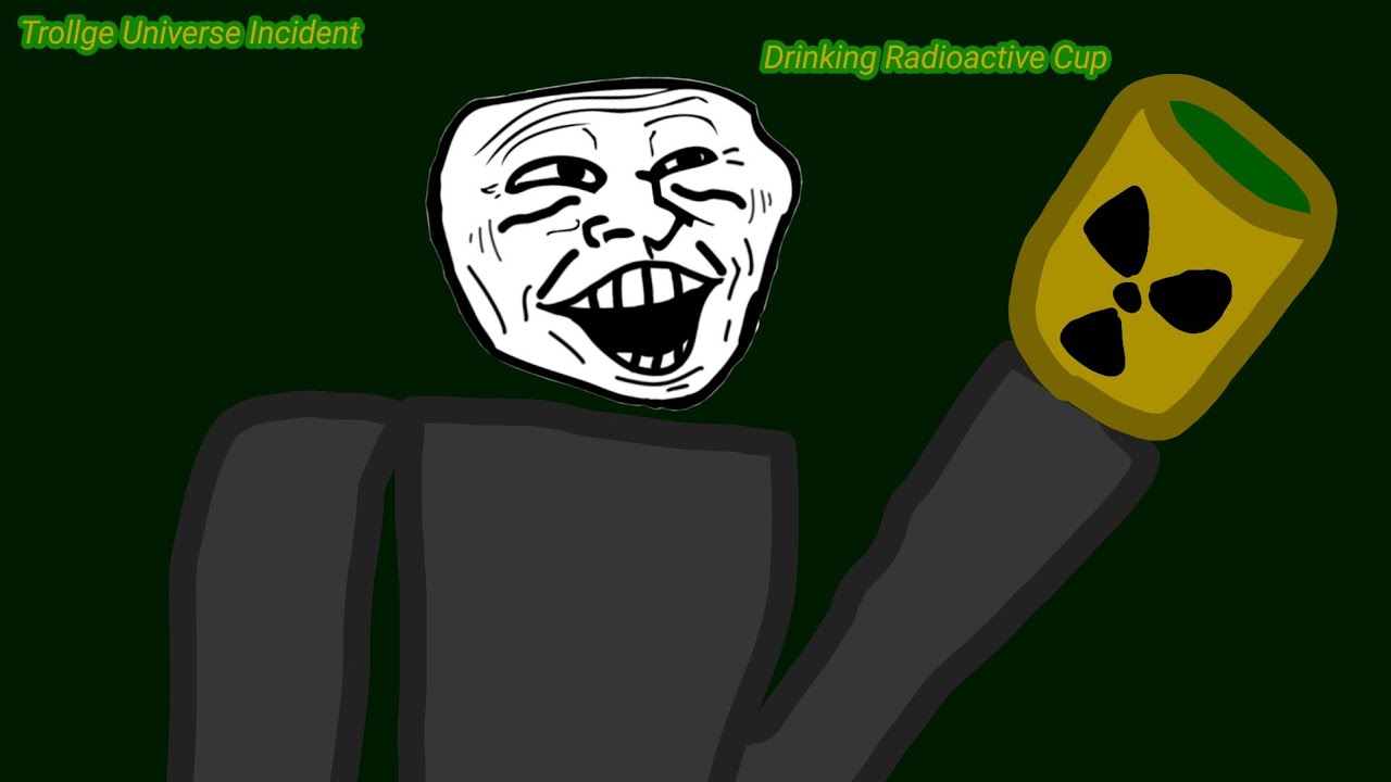 Drinking A Radioactive Cup Because Funni | Trollge Universe Incident ...