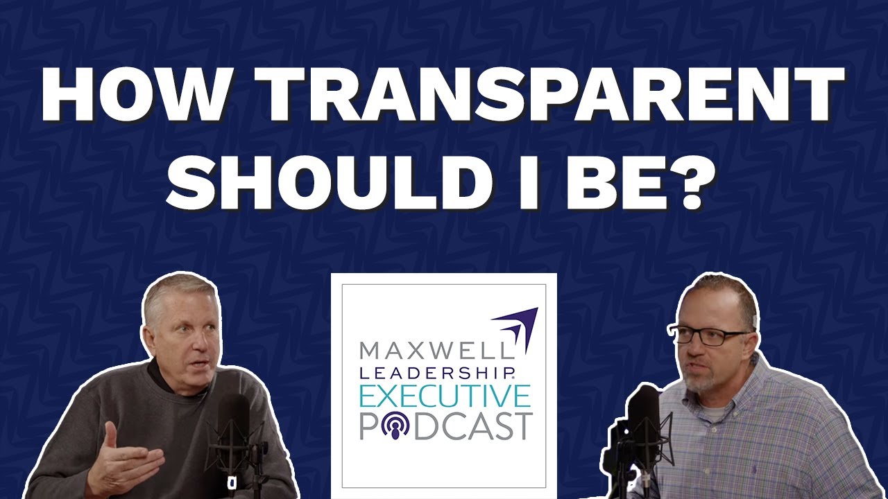 Can Leaders Have Too Much Transparency? (Maxwell Leadership Executive ...
