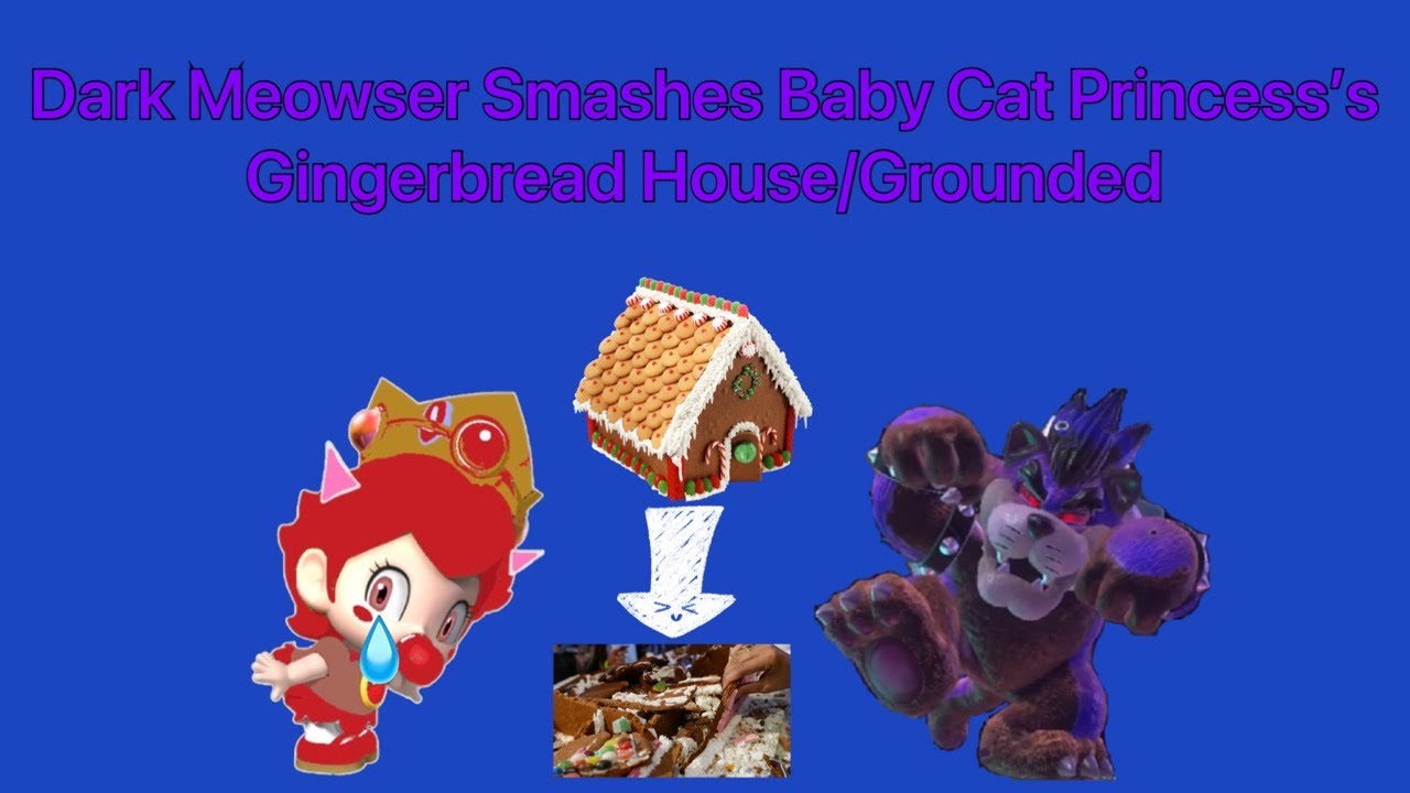Dark Meowser Smashes Baby Cat Princess’s Gingerbread House/Grounded ...