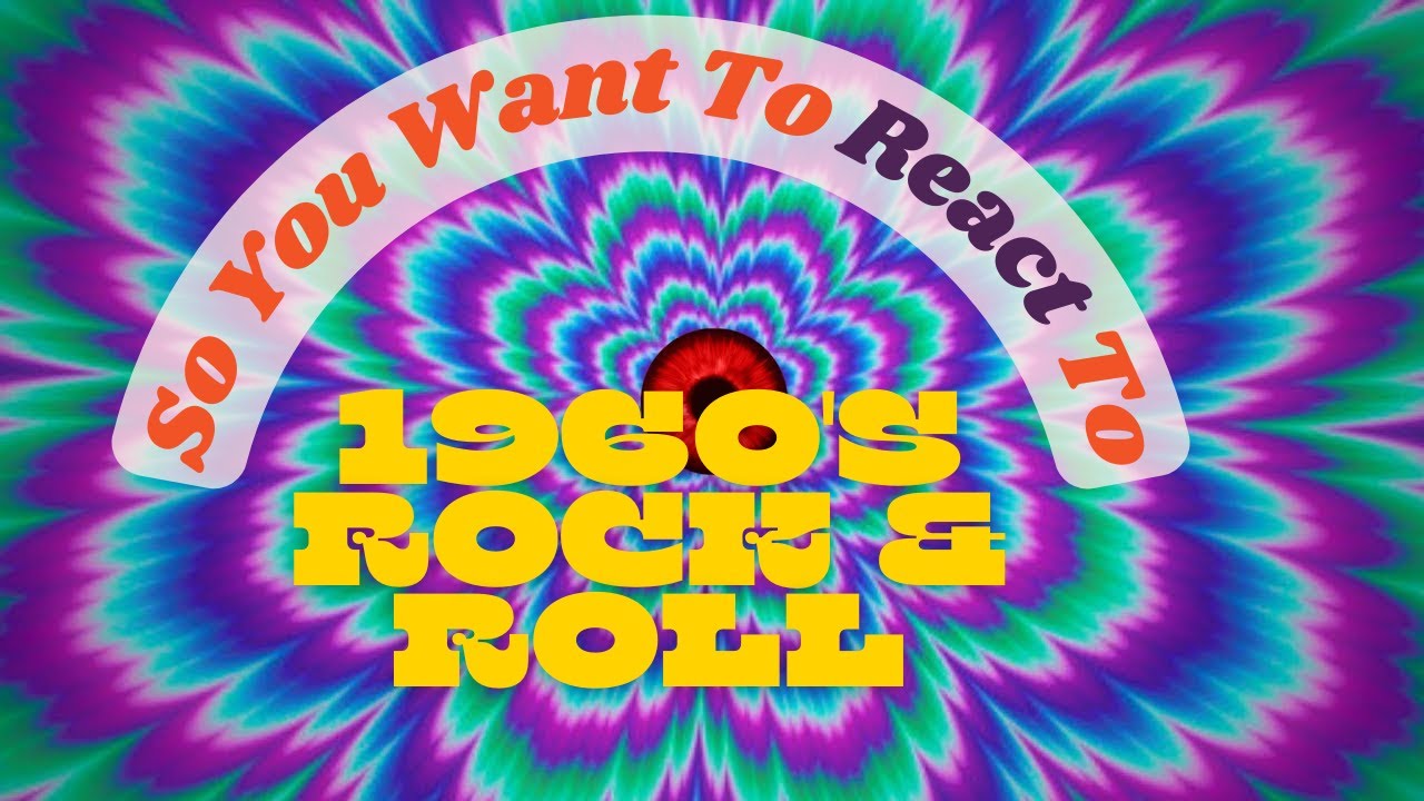 So You Want To React To 1960's Rock And Roll - YouTube