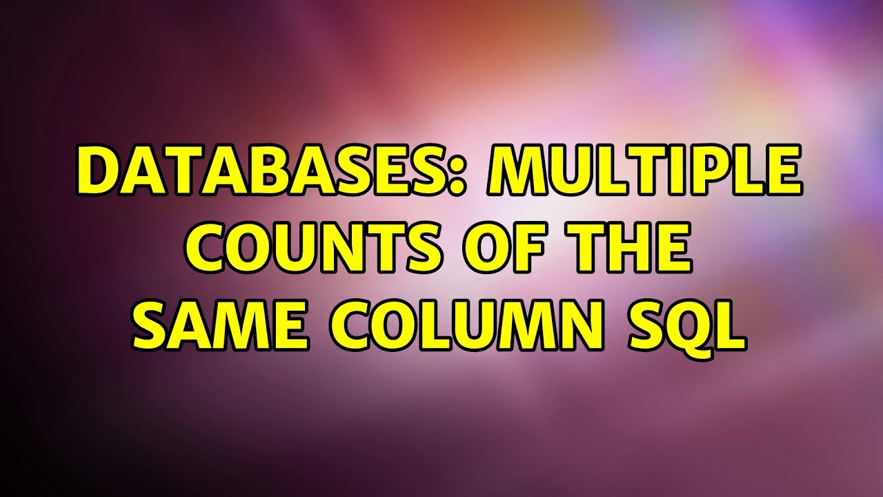 Databases Multiple Counts Of The Same Column SQL 2 Solutions YouTube Databases Multiple Counts Of The Same Column SQL 2 Solutions YouTube