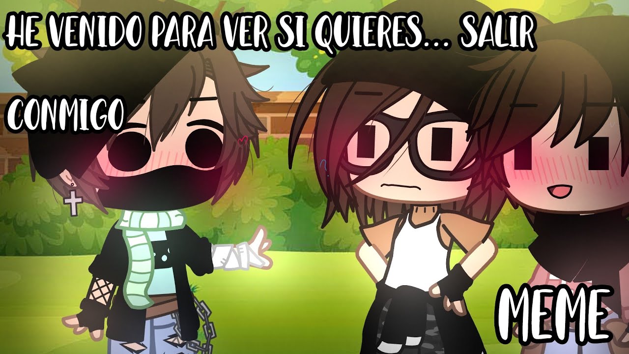 He venido para ver si quieres.... salir conmigo||°/MEME/ {LEER ...