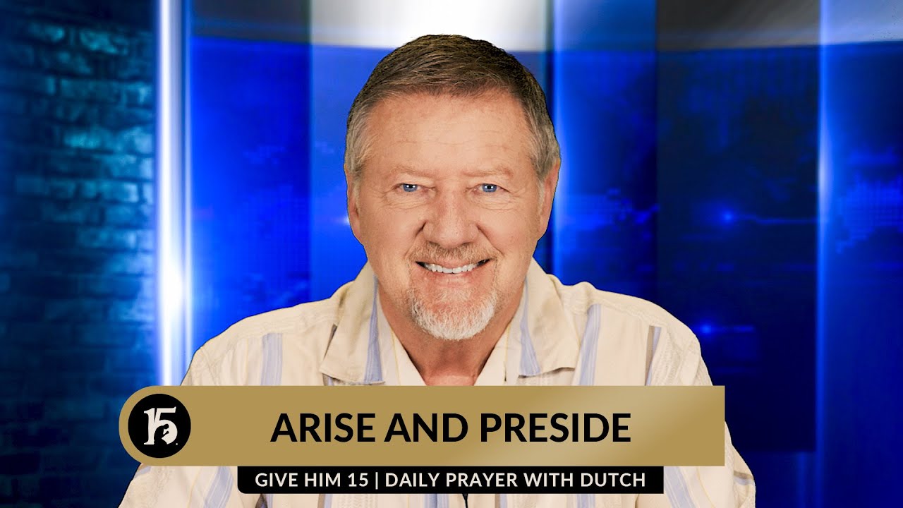 Arise and Preside | Give Him 15: Daily Prayer with Dutch | April 29 ...