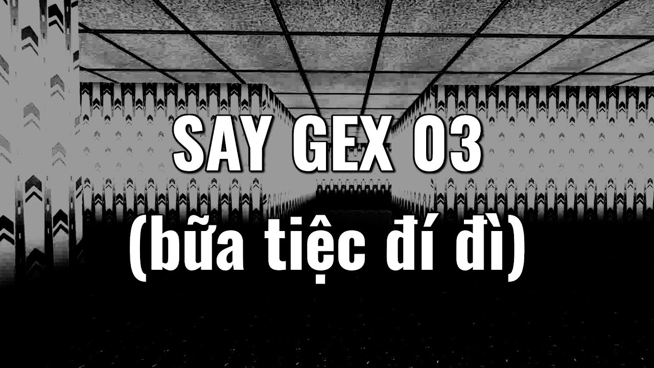 Say gex 03 (bữa tiệc đí đì) - YouTube