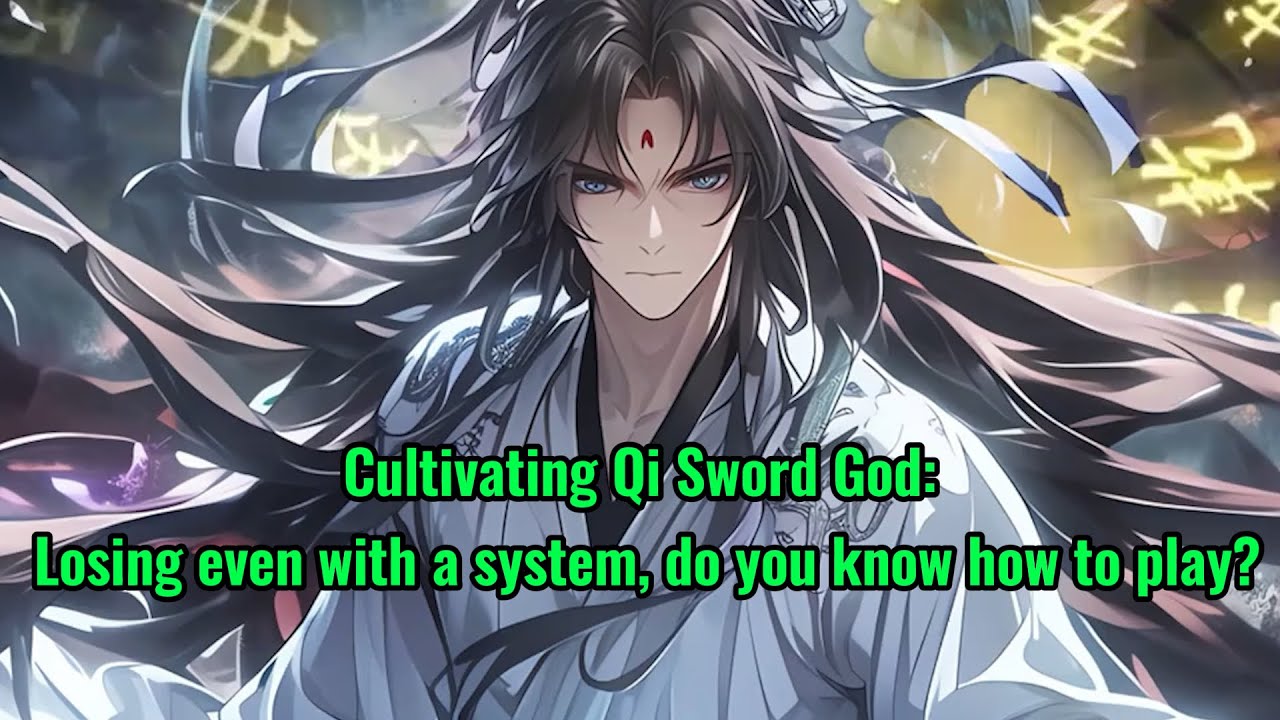 Cultivating Qi Sword God: Losing even with a system, do you know how to ...