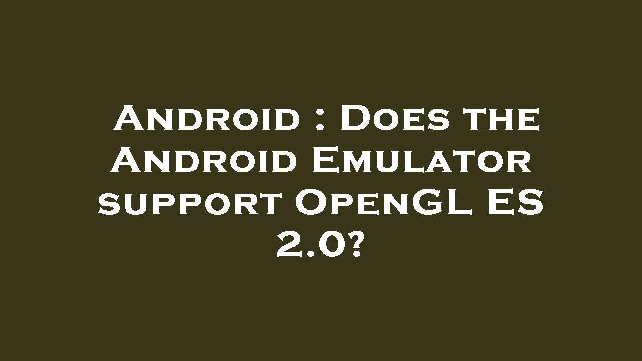 Android : Does the Android Emulator support OpenGL ES 2.0? - YouTube