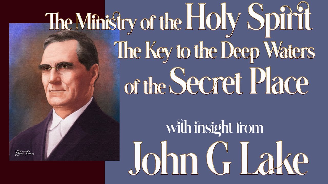 John G Lake's Insight Into The Holy Spirit and Going Deeper with the ...
