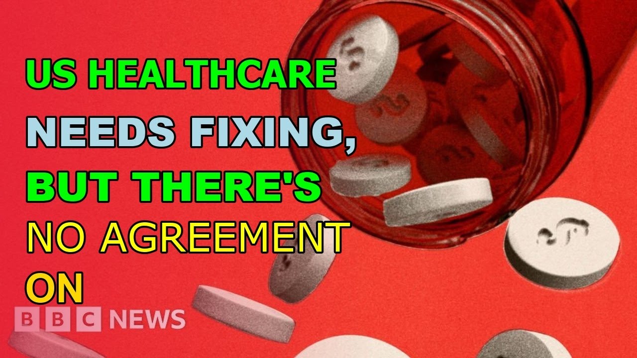 US HEALTHCARE NEEDS FIXING, BUT THERE'S NO AGREEMENT ON HOW TO DO IT ...