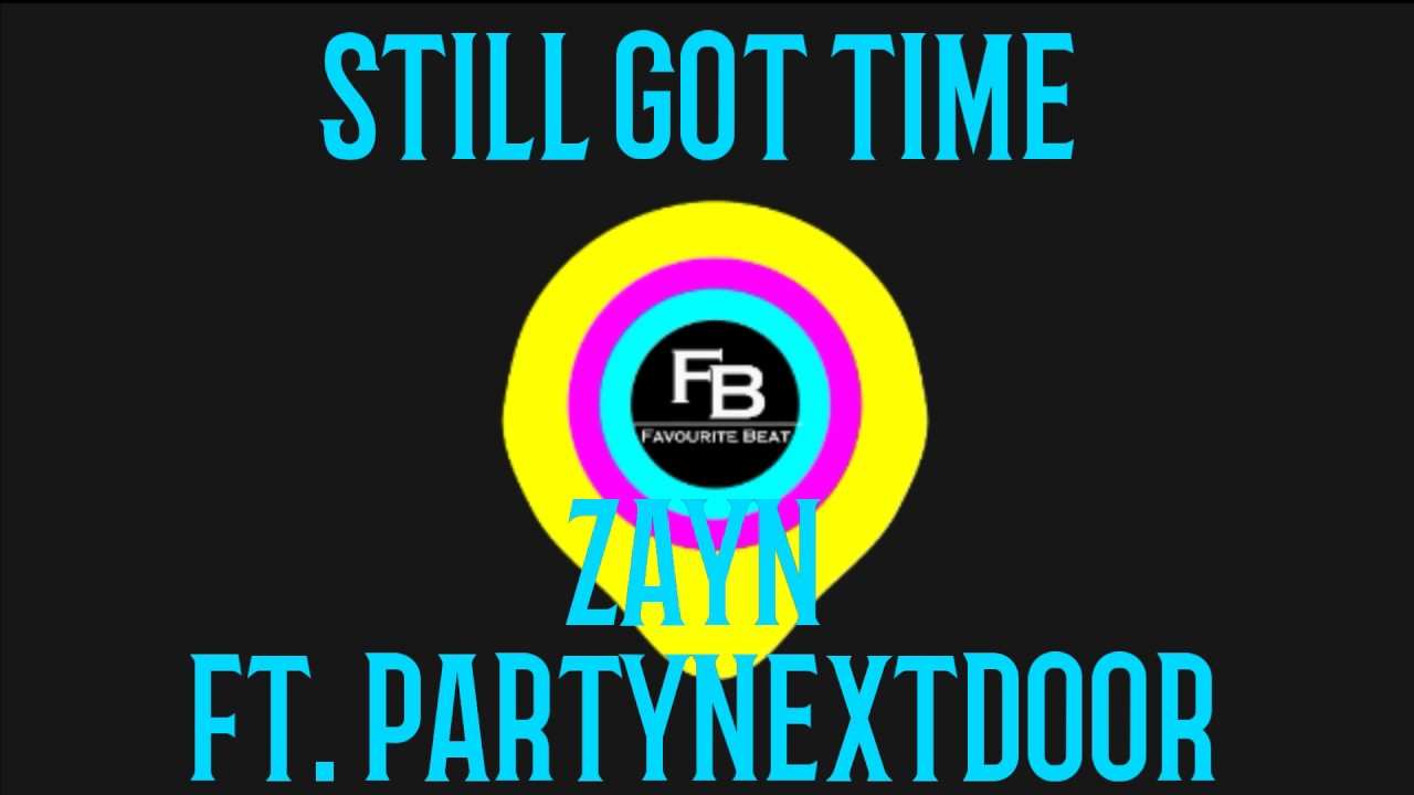 STILL GOT TIME - ZAYN FT. PARTYNEXTDOOR - YouTube