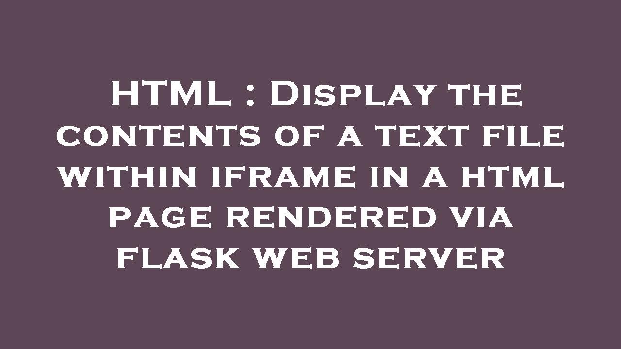 Html Display The Contents Of A Text File Within Iframe In A Html Page Rendered Via Flask Web