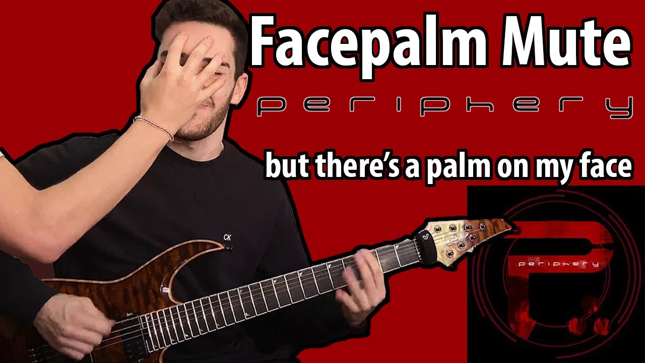 Periphery - Facepalm Mute but there's a palm on my face and I can't see ...