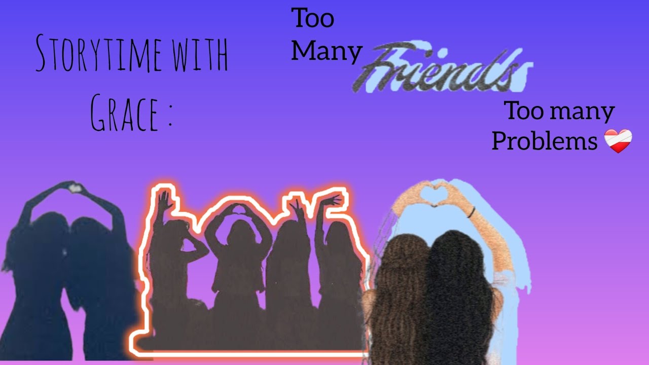 STORYTIME WITH GRACE | TOO MANY FRIENDS TOO MANY PROBLEMS | W.O.G - YouTube