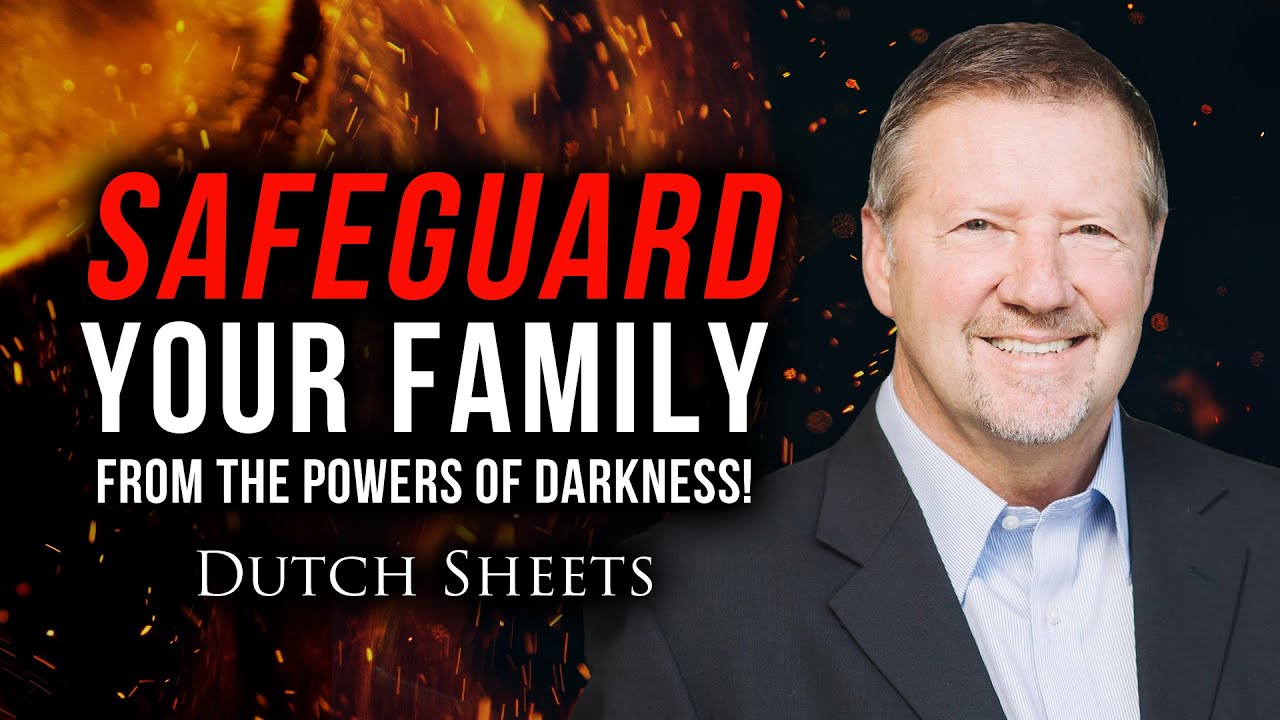 Safeguard Your Family from the Powers of Darkness! | Dutch Sheets - YouTube