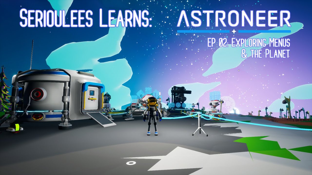 Seriouslees Learns: Astroneer | EP 02: Exploring Menus & The Planet ...