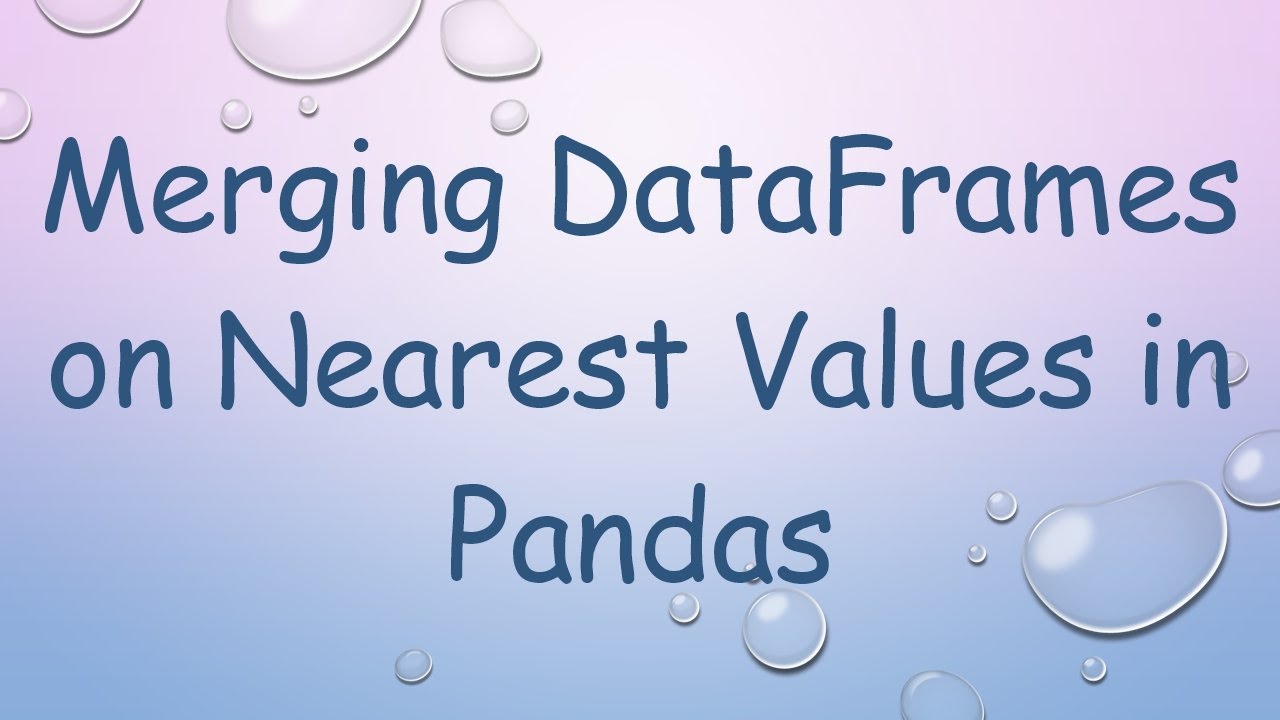 Merging Dataframes On Nearest Values In Pandas Youtube