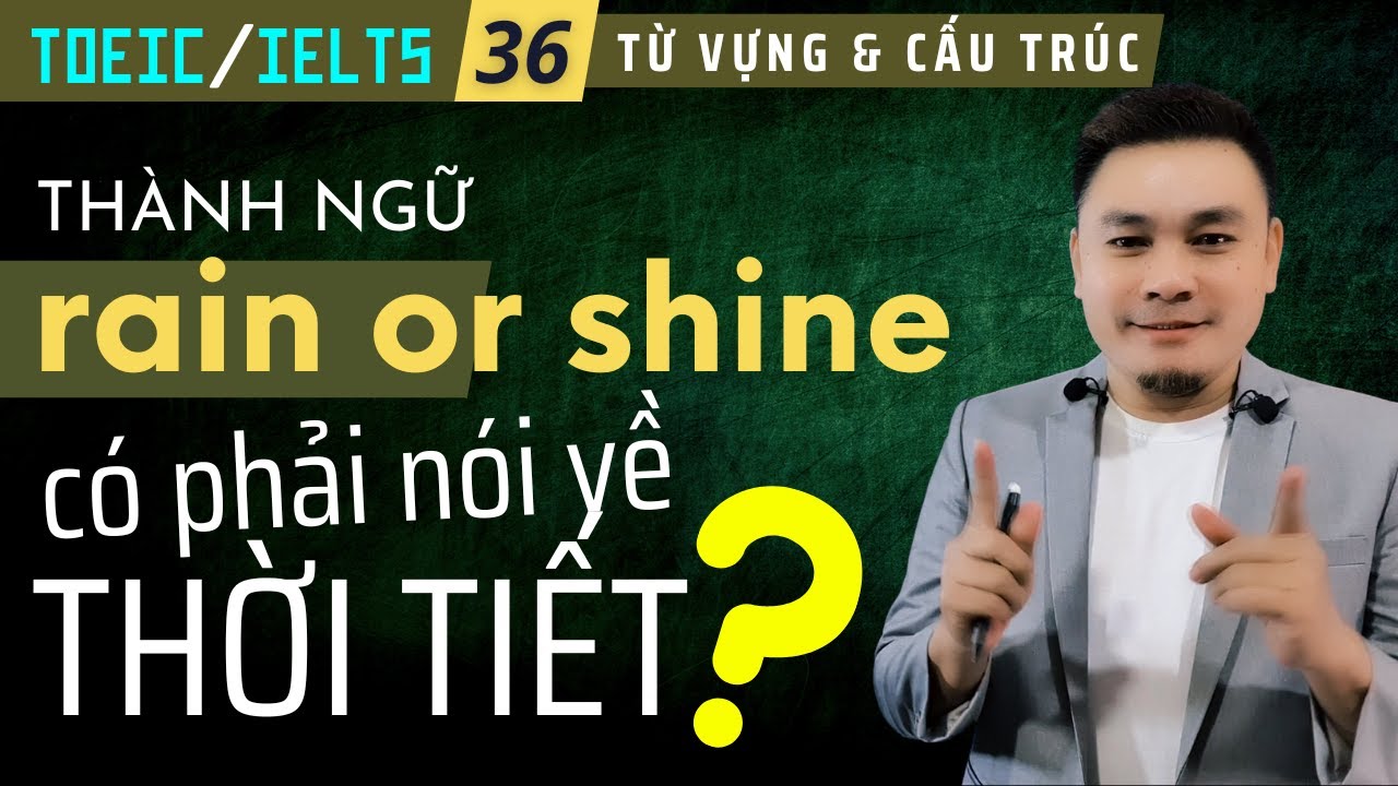 TOEIC-IELTS 36: Thành ngữ Rain or Shine có phải nói về thời tiết - Thắng Phạm - YouTube