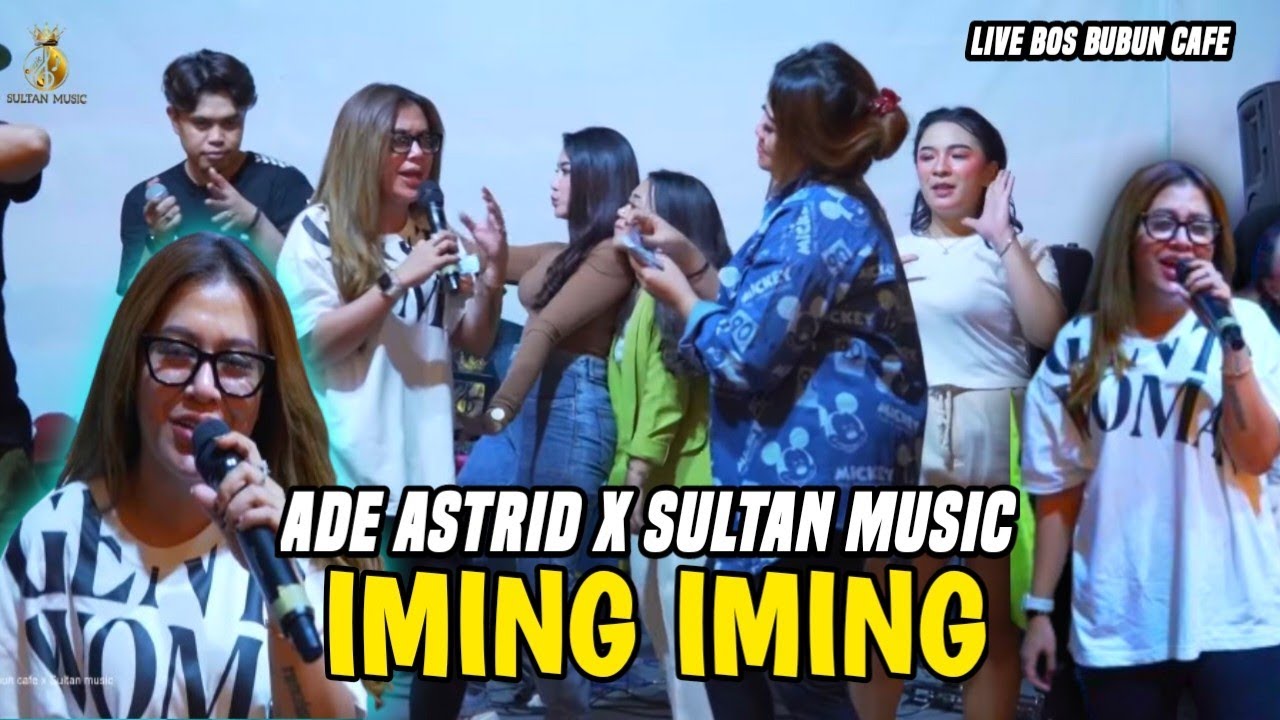 IMING IMING - ADE ASTRID X SULTAN MUSIC [ LIVE BOS BUBUN CAFE ] VIRAL ...
