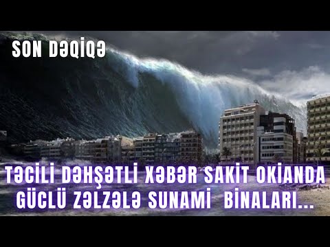 TƏCİLİ DƏHŞƏTLİ XƏBƏR SAKİT OKİANDA GÜCLÜ ZƏLZƏLƏ SUNAMİ  BİNALARI...
