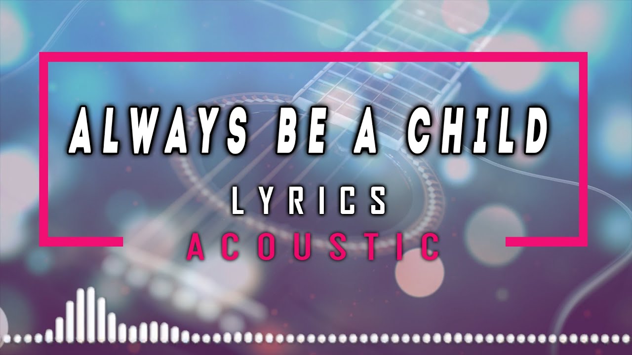 ALWAYS BE A CHILD | Acoustic with Lyrics - YouTube