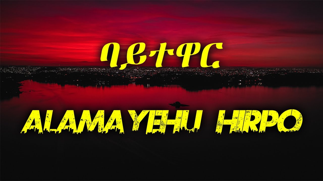 ALAMAYEHU HIRPO_-_BAYTEWAR WITH_-_LYRICS_-_አለማየሁ ሂርጶ_-_ባይተዋር_-_ከግጥም ጋር ...