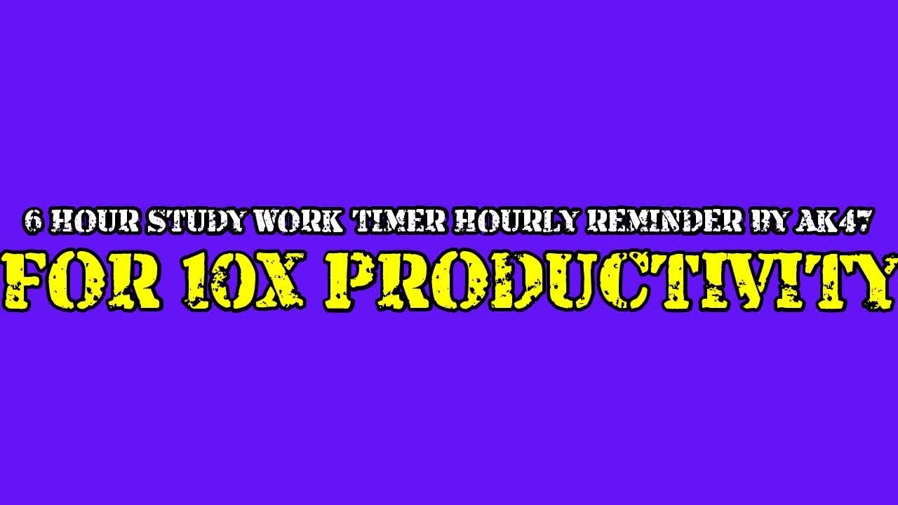 6 HOUR STUDY WORK TIMER HOURLY REMINDER BY AK47 FOR 10X PRODUCTIVITY ...