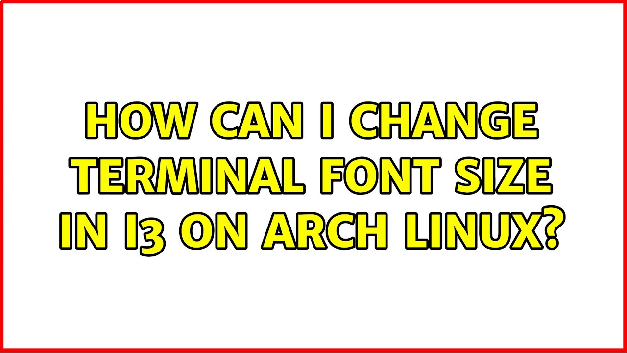 How Can I Change Terminal Font Size In I3 On Arch Linux 2 Solutions how-can-i-change-terminal-font-size-in-i3-on-arch-linux-2-solutions