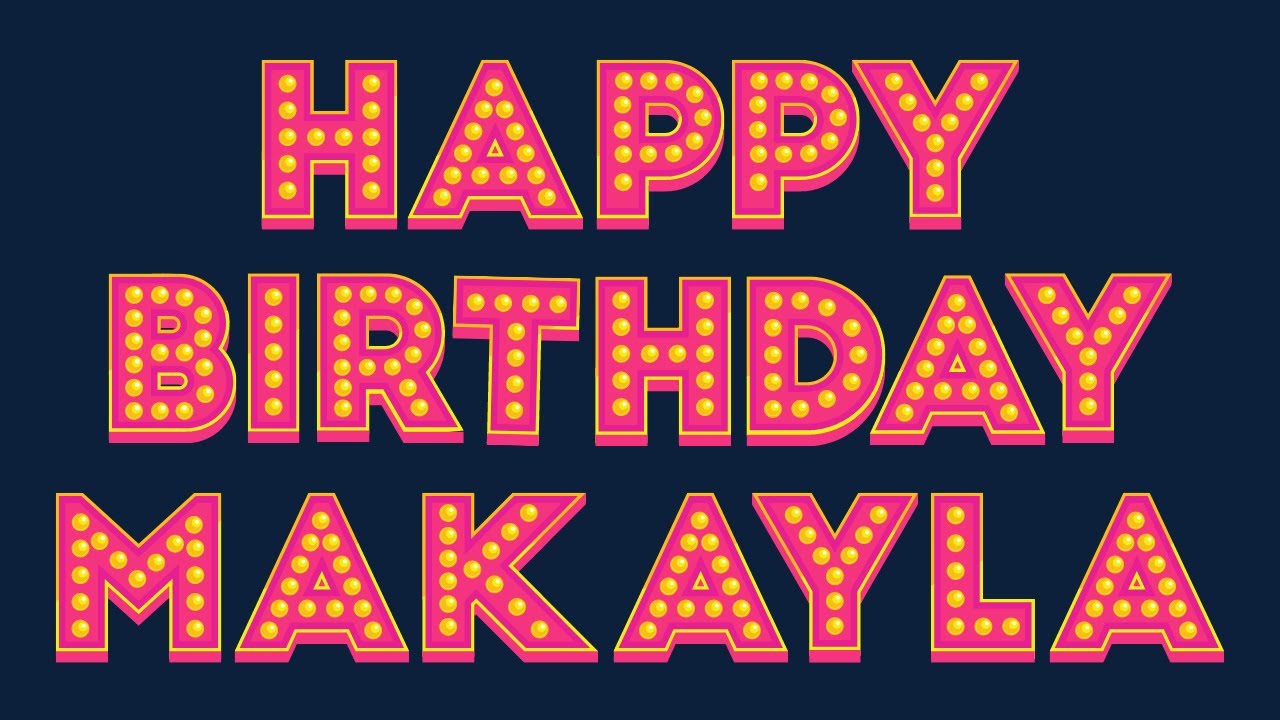 Happy Birthday Makayla - YouTube