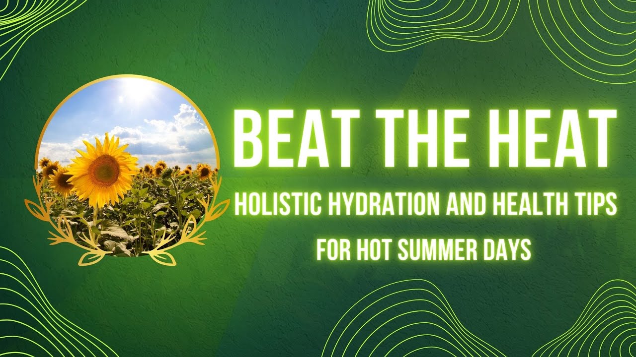 Beat the Heat: Holistic Hydration and Health Tips for Hot Summer Days ...
