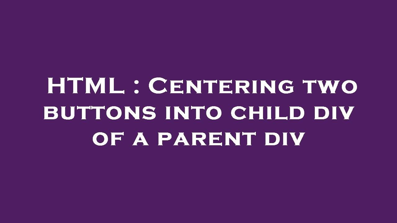 HTML : Centering two buttons into child div of a parent div - YouTube