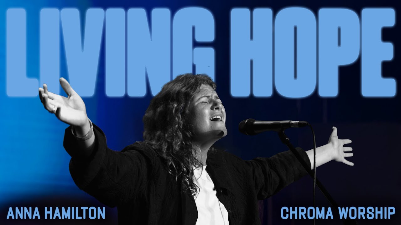 Living Hope (Live) - Chroma Worship | Ft. Anna Hamilton & Daniel ...