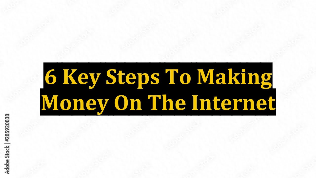 6 Key Steps To Making Money On The Internet - YouTube
