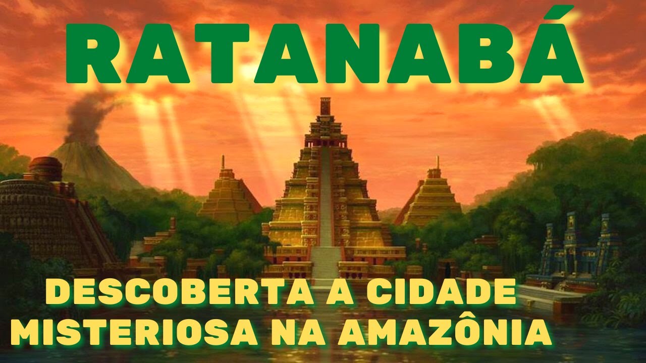 RATANABÁ - DESCOBERTA A CIDADE PERDIDA NA AMAZÔNIA - YouTube