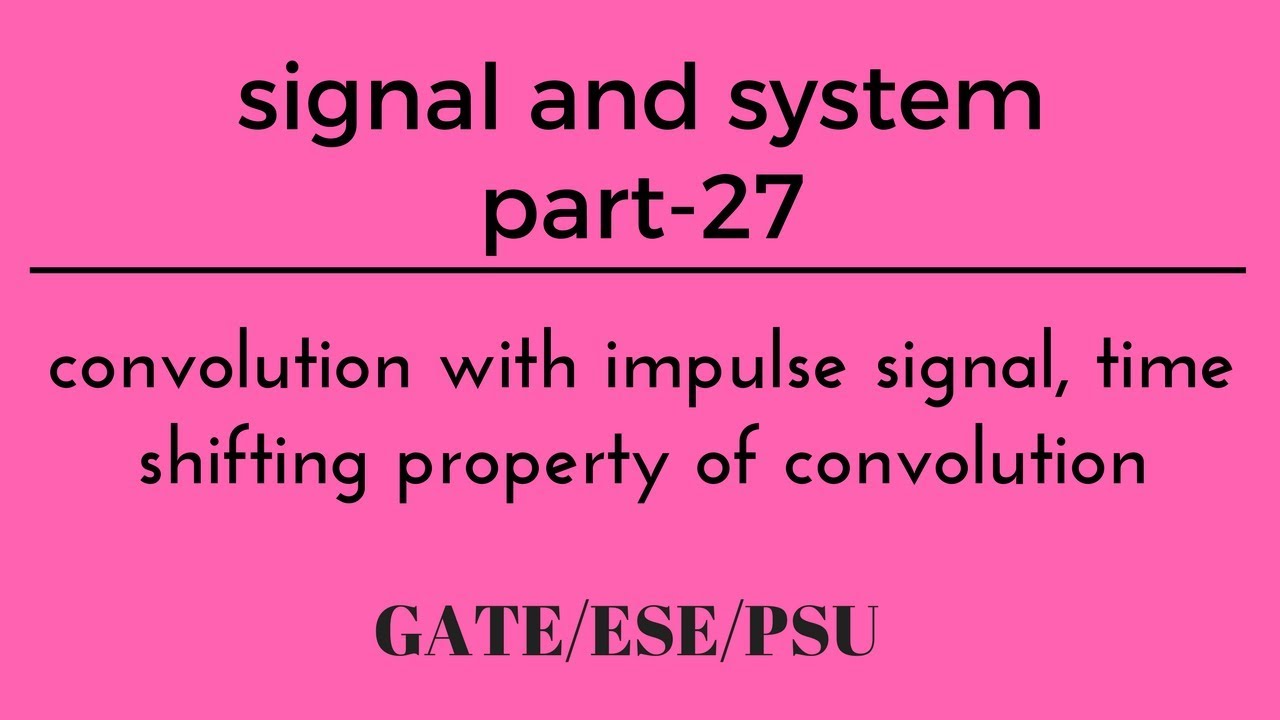 Lec.- 27 convolution with impulse signal, time shifting property of ...
